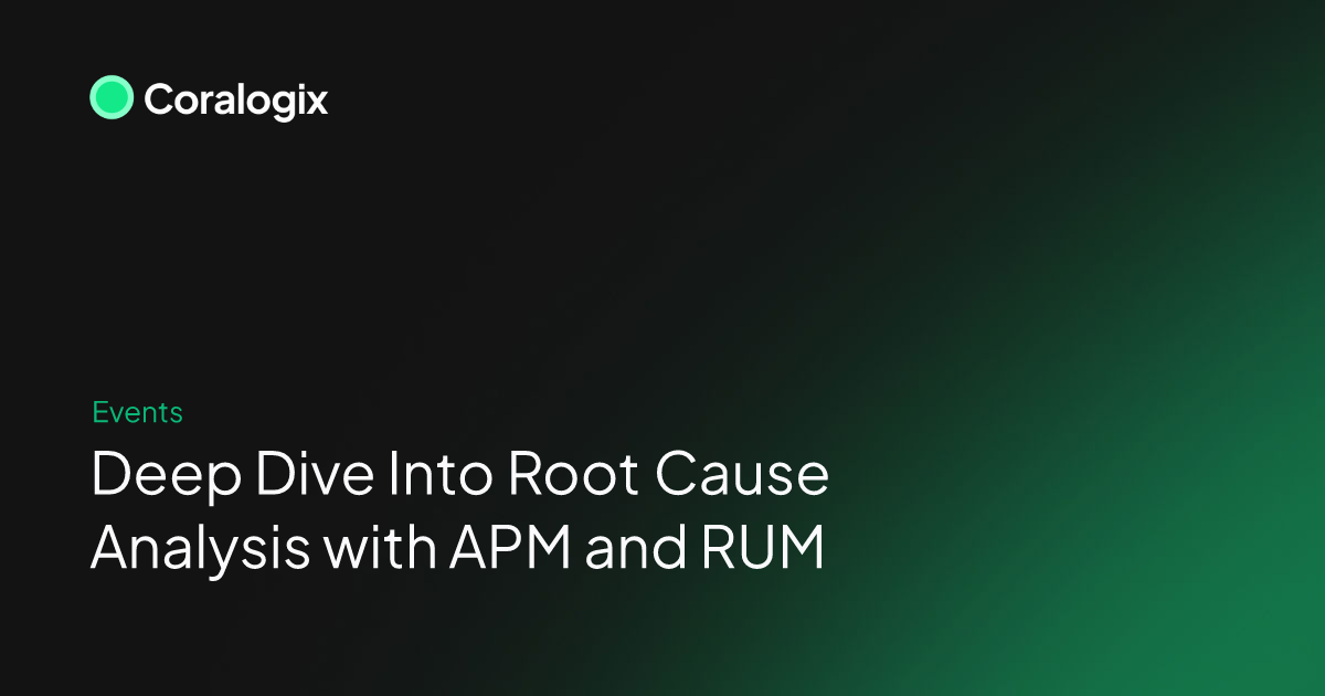 Deep Dive Into Root Cause Analysis with APM and RUM - Coralogix